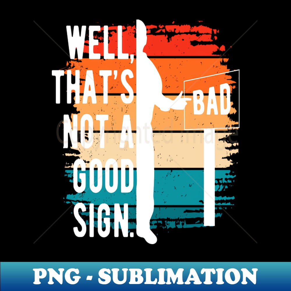 Well Thats Not A Good Sign - Vintage Sublimation PNG Downloa | Inspire ...