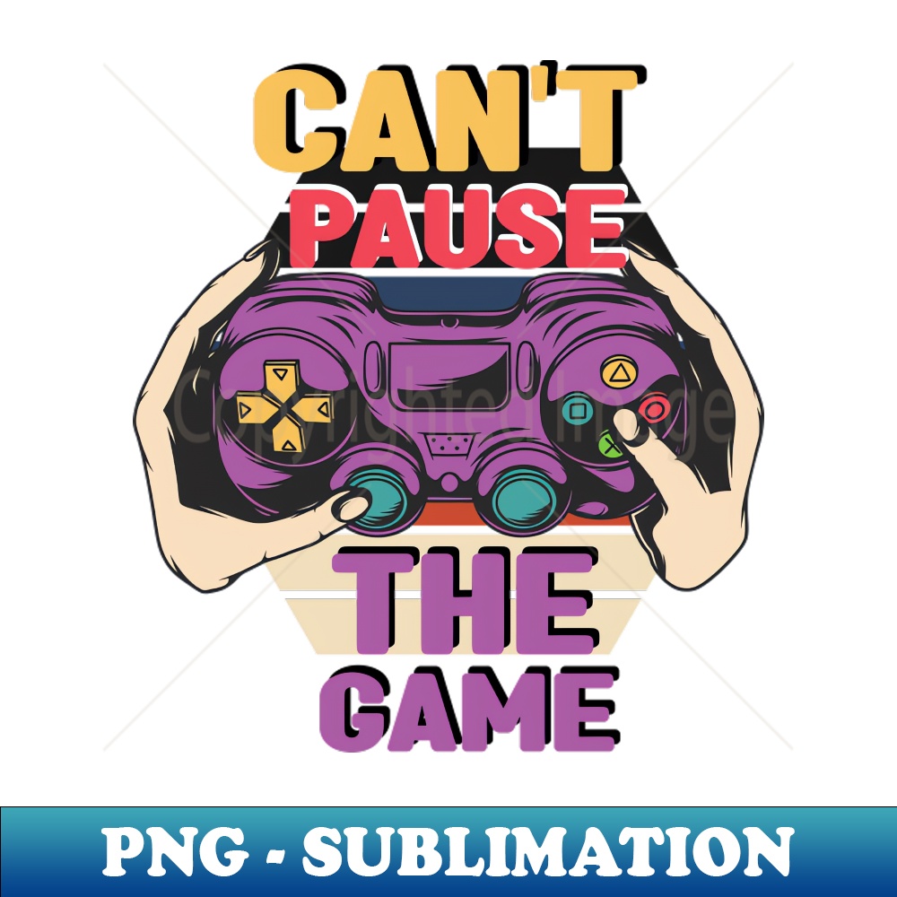 CANT PAUSE THE GAME - Sublimation-Ready PNG File - Transform | Inspire ...