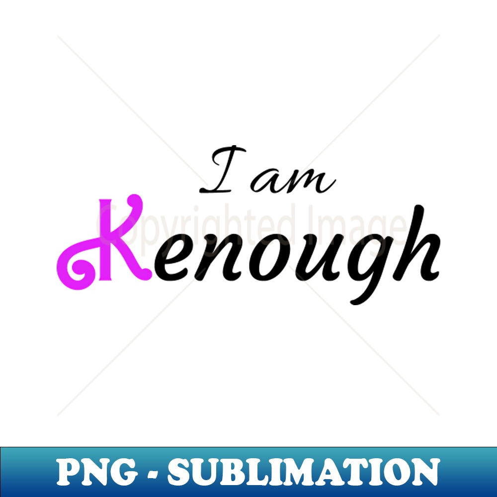 I am enough I am kenough - High-Resolution PNG Sublimation F | Inspire ...