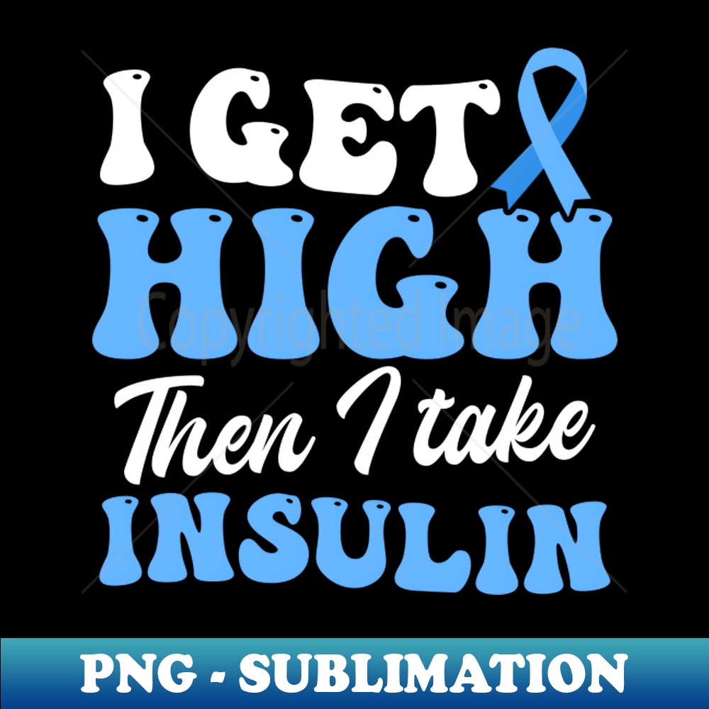 Type 1 Diabetes Shirt Get High Take Insulin - High-Quality | Inspire Uplift