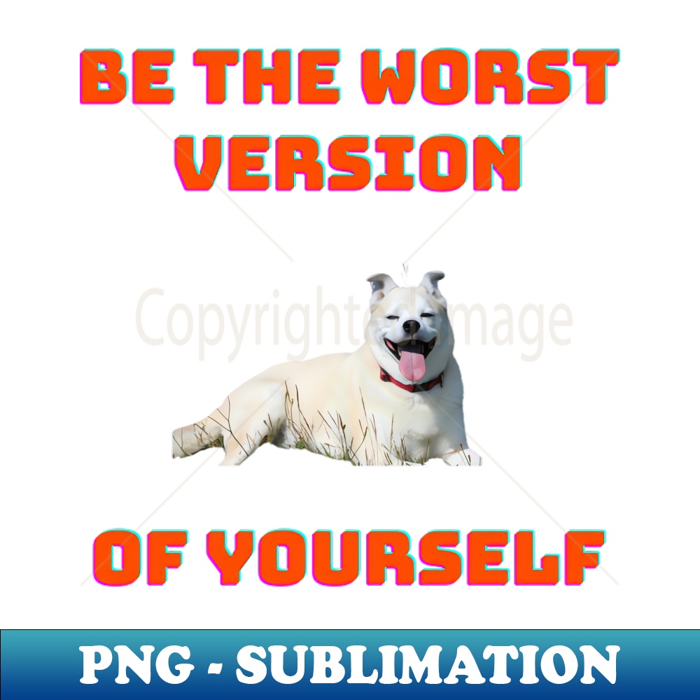 Be the worst version of yourself - Instant PNG Sublimation D | Inspire ...