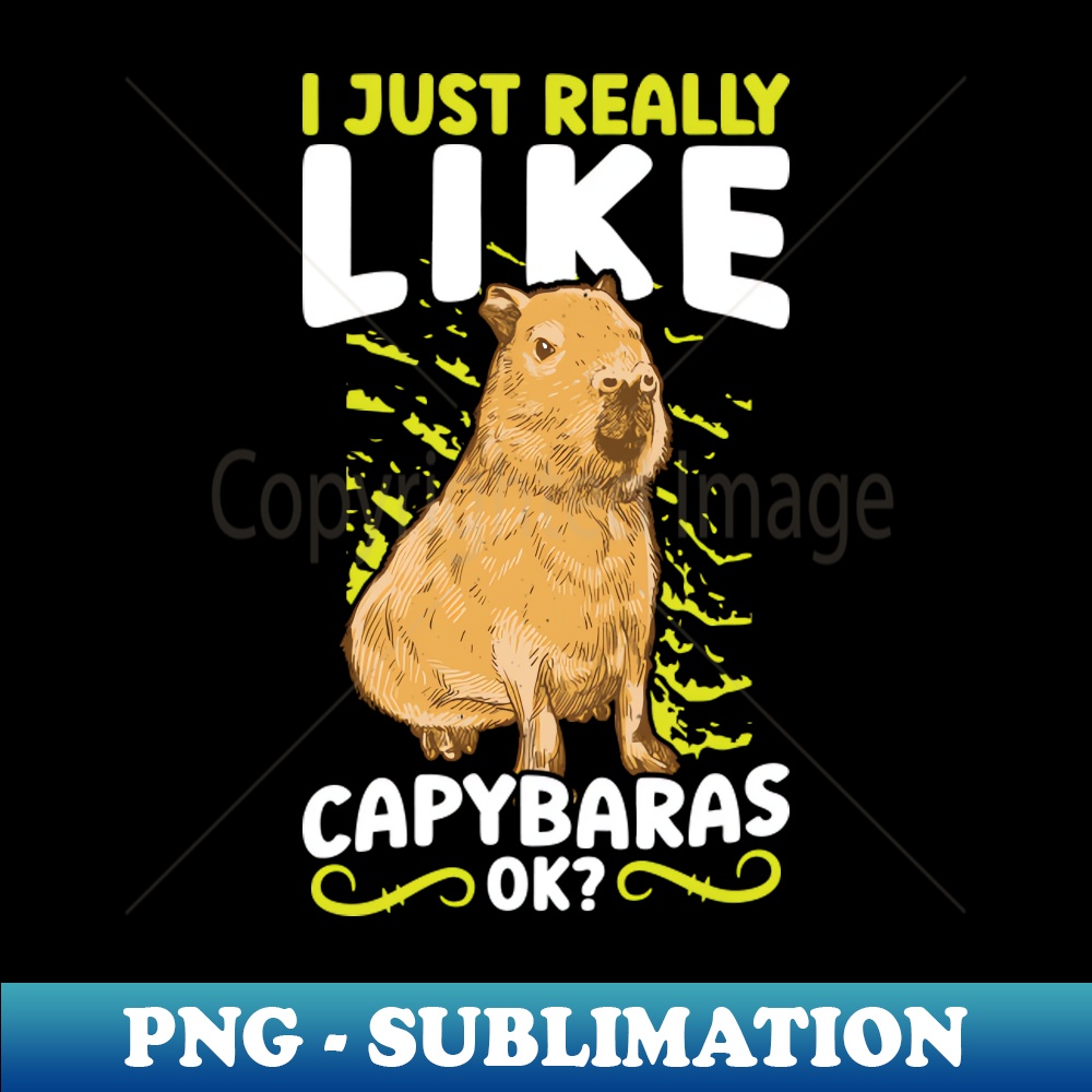 I Just Really Like Capybaras OK - Premium Sublimation Digita | Inspire ...