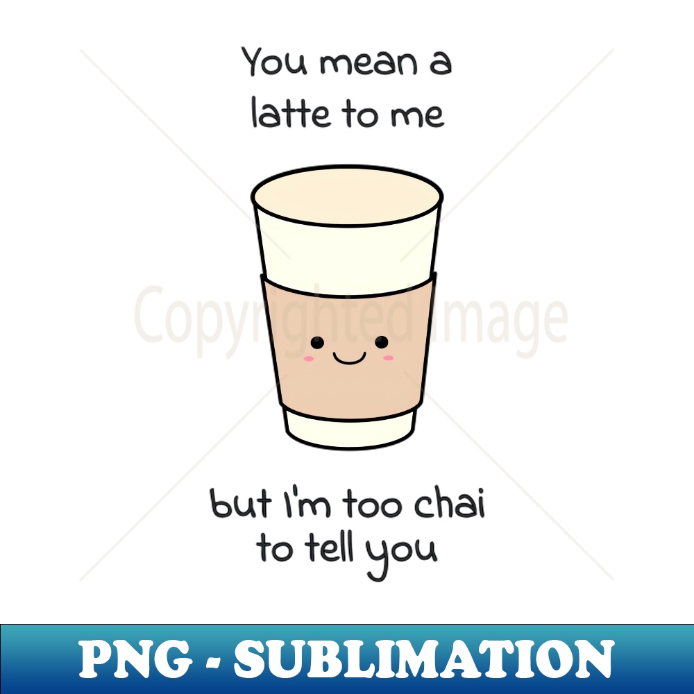 You mean a latte to me but I am to chai to tell you - Instan | Inspire ...