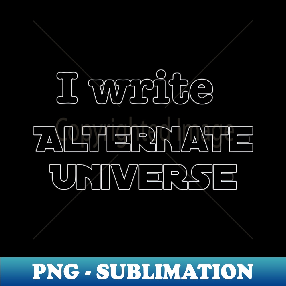 I Write Alternate Universe - Instant PNG Sublimation Downloa | Inspire ...