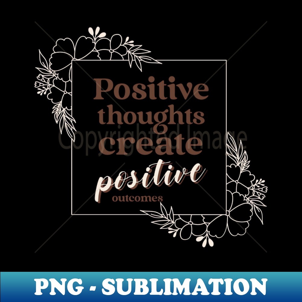 Positive Thoughts Create Positive Outcomes Inspirational - P - Inspire ...