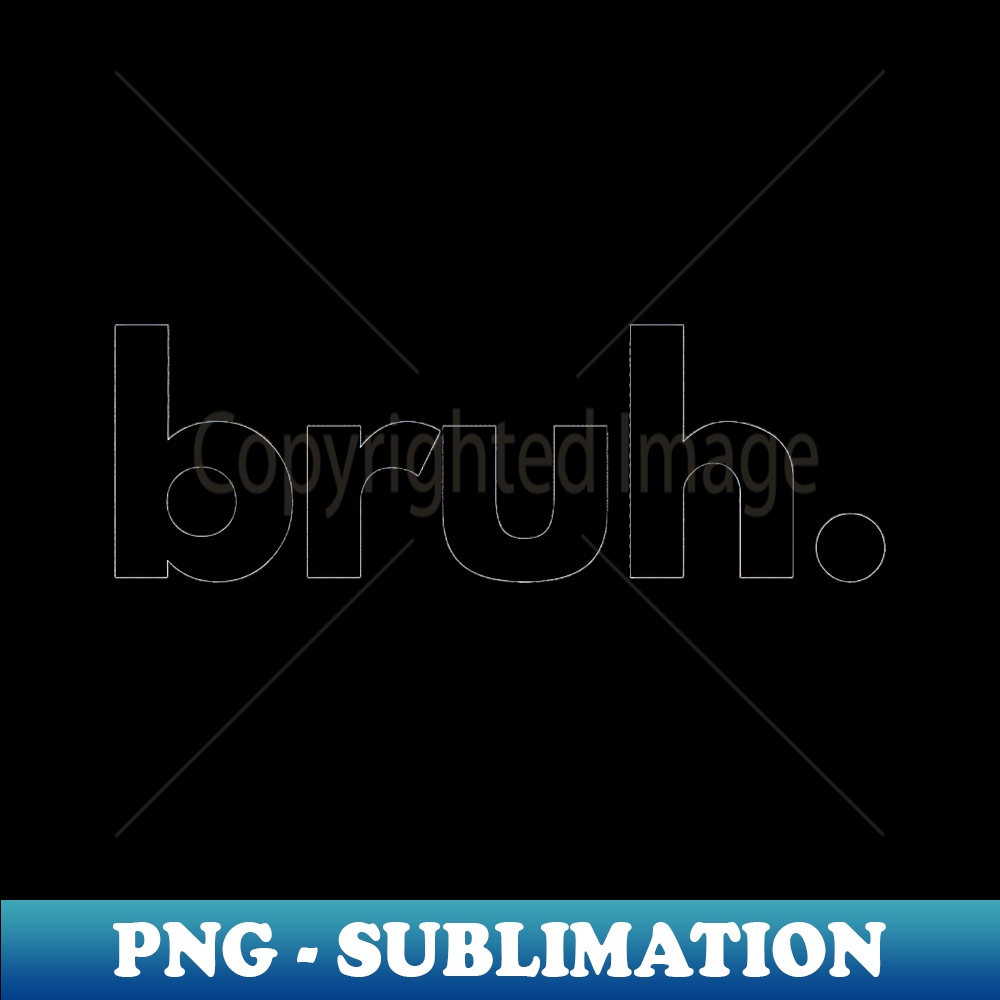 Bruh - PNG Transparent Digital Download File for Sublimation - Inspire ...
