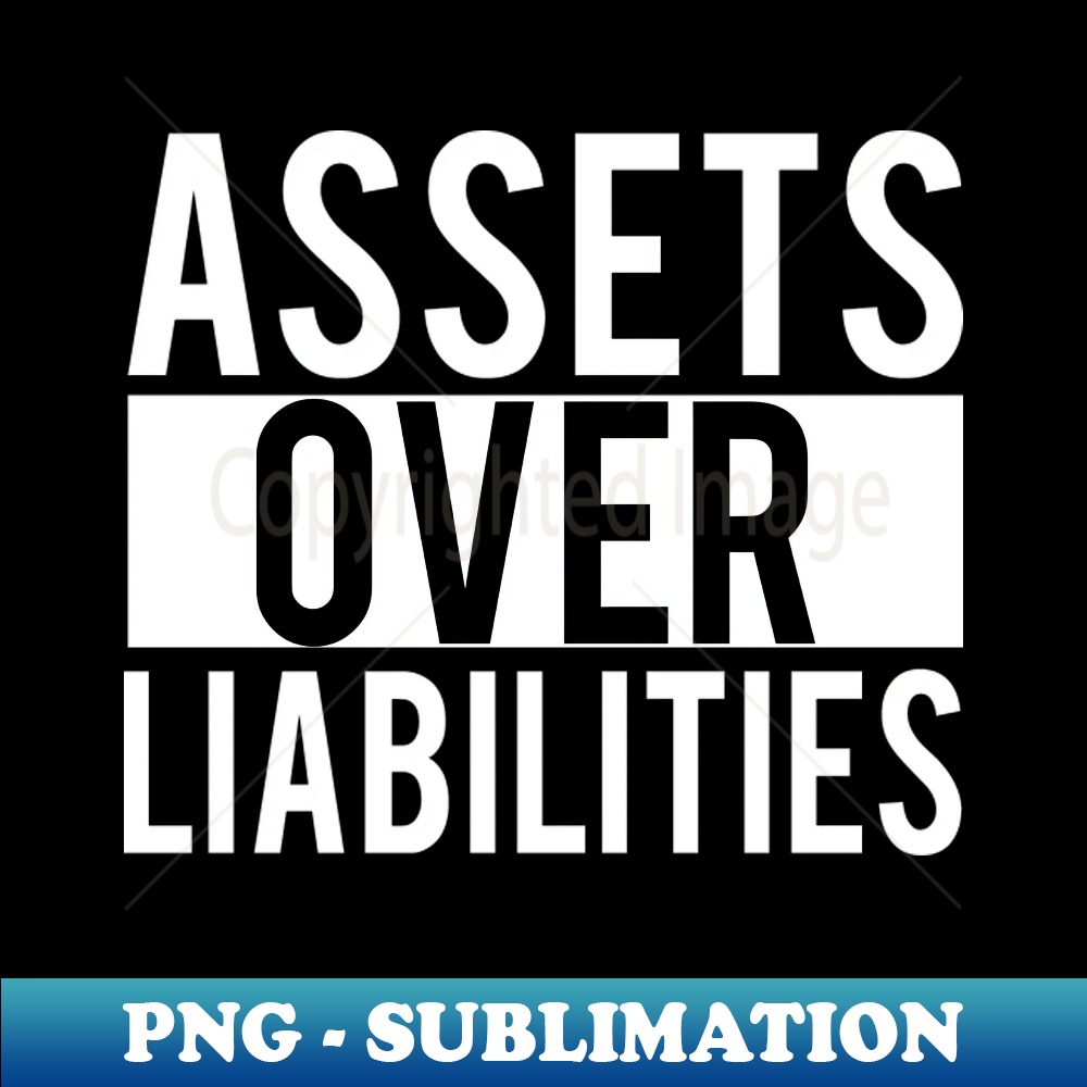 Assets Over Liabilities - Special Edition Sublimation PNG Fi | Inspire ...