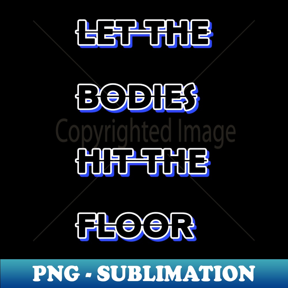 Let The Bodies Hit The Floor - Premium Sublimation Digital D | Inspire ...