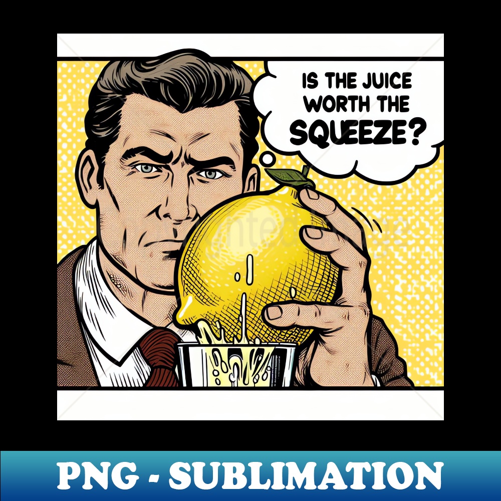 Is the juice worth the squeeze - Premium PNG Sublimation Fil | Inspire ...