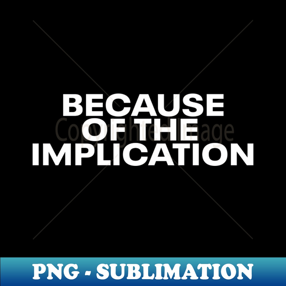 Because of the Implication - Special Edition Sublimation PNG | Inspire ...