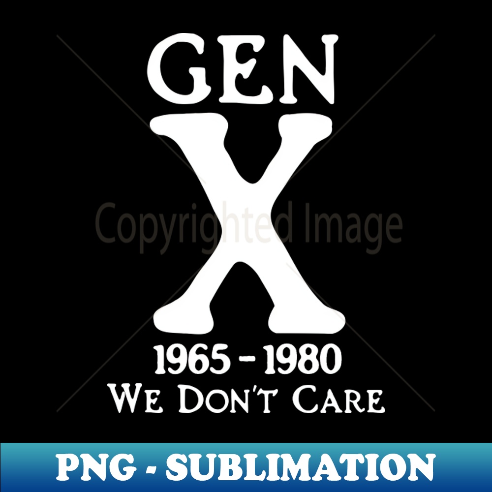 Gen X 1965 - 1980 We Dont Care - Exclusive Sublimation Digit | Inspire ...
