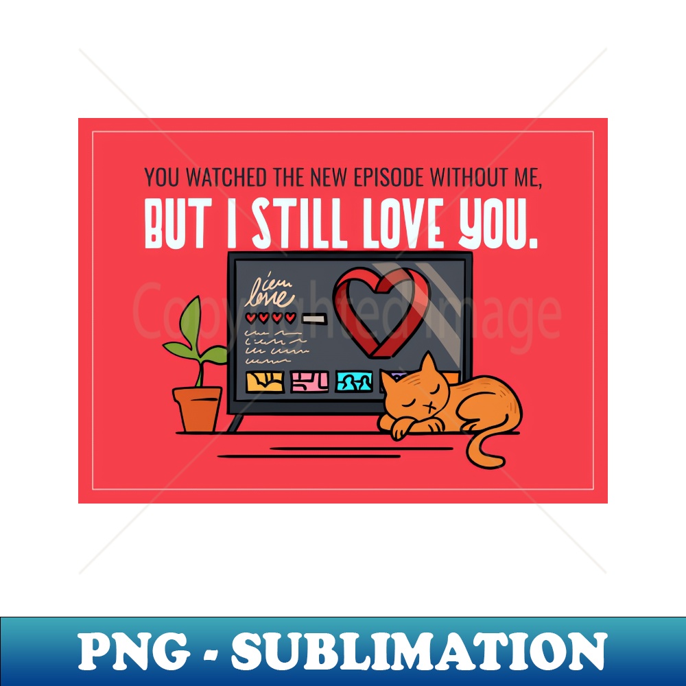 You watched the new episode without me but I still love you | Inspire ...