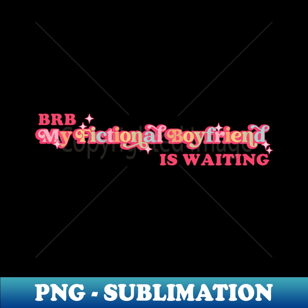 Brb My Fictional Boyfriend Is Waiting - Professional Sublima | Inspire ...