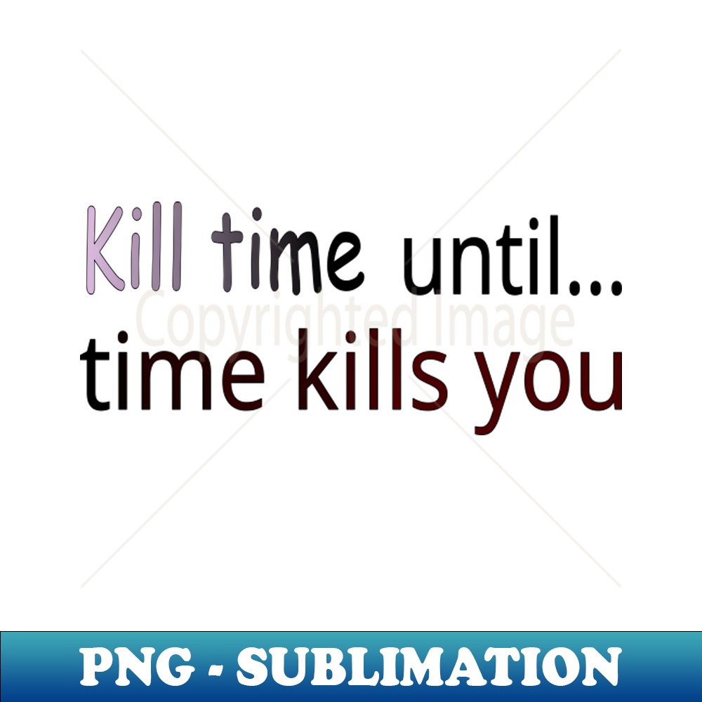 Kill time until time kills you - Creative Sublimation PNG Do | Inspire ...