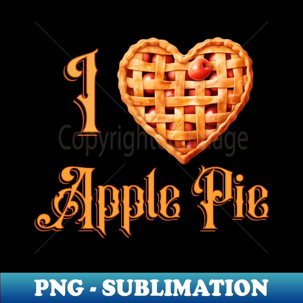I Love Apple Pie - PNG Transparent Digital Download File for | Inspire ...