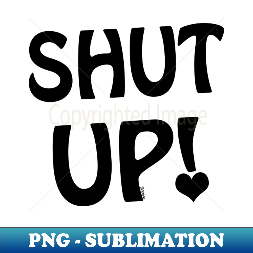 Shut Up - Artistic Sublimation Digital File - Bring Your Des | Inspire ...