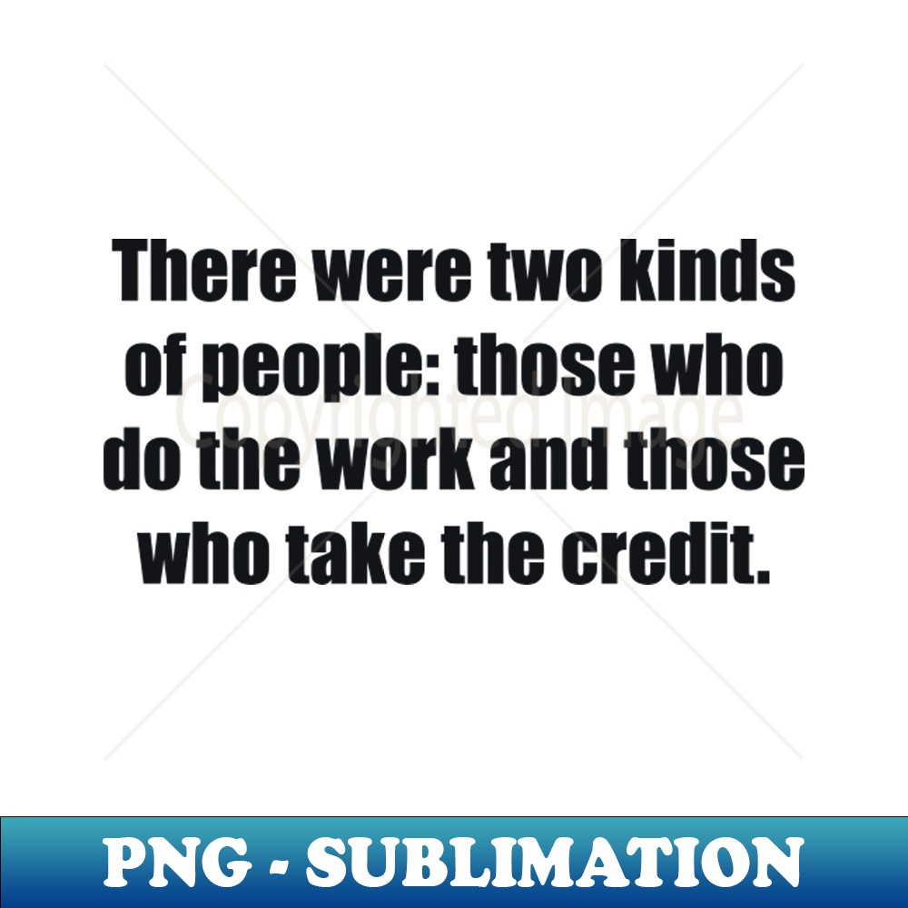 There were two kinds of people those who do the work and tho | Inspire ...