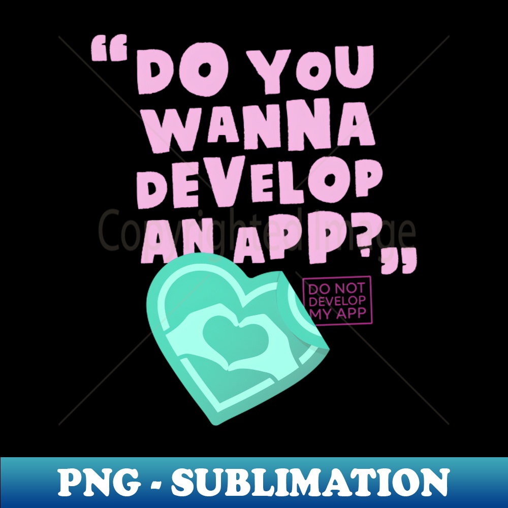 DO NOT DEVELOP MY APP - Creative Sublimation PNG Download | Inspire Uplift