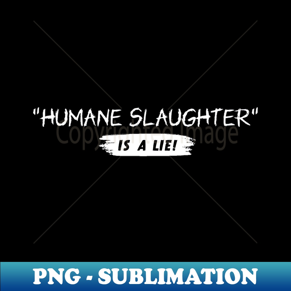 Humane Slaughter is a Lie - Signature Sublimation PNG File | Inspire Uplift