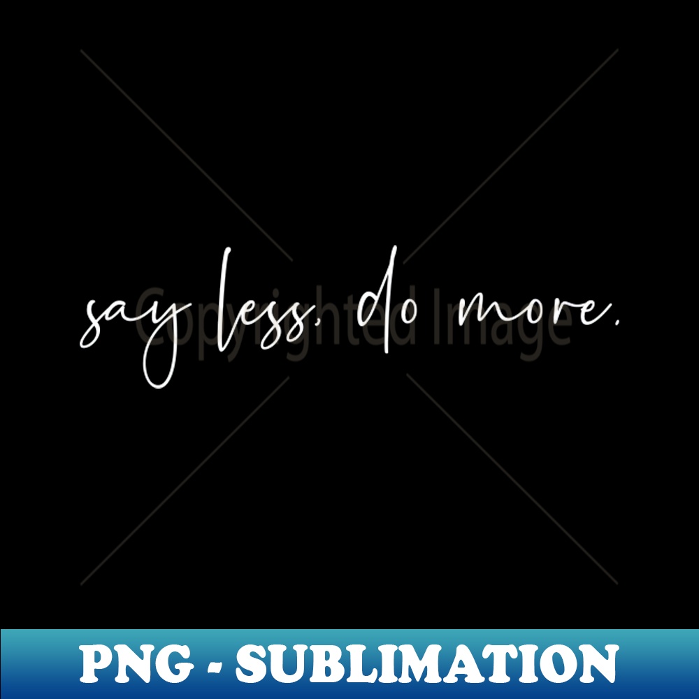 Say less do more - Modern Sublimation PNG File | Inspire Uplift