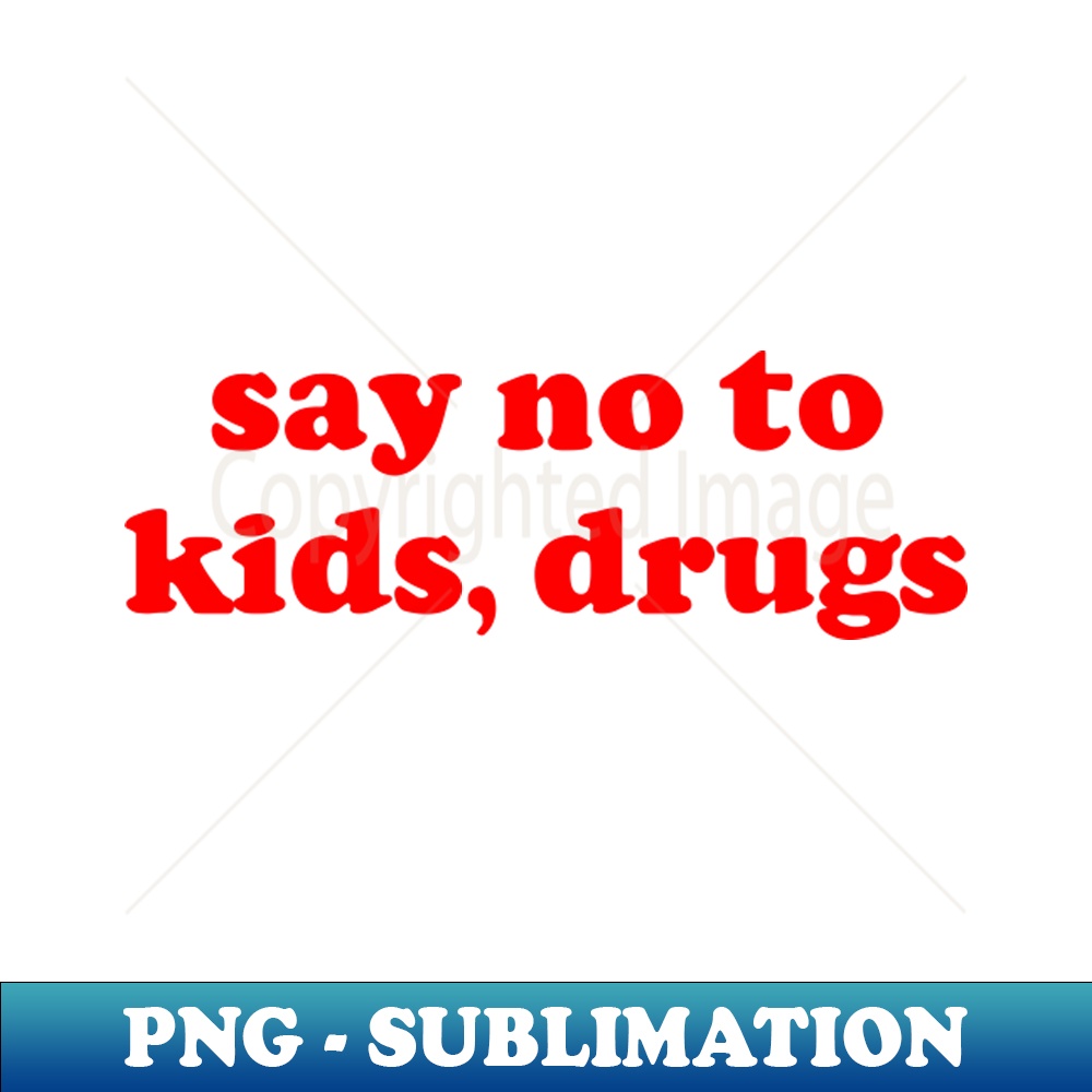 Say no to kids drugs Meme Funny Quote - Elegant Sublimation | Inspire ...