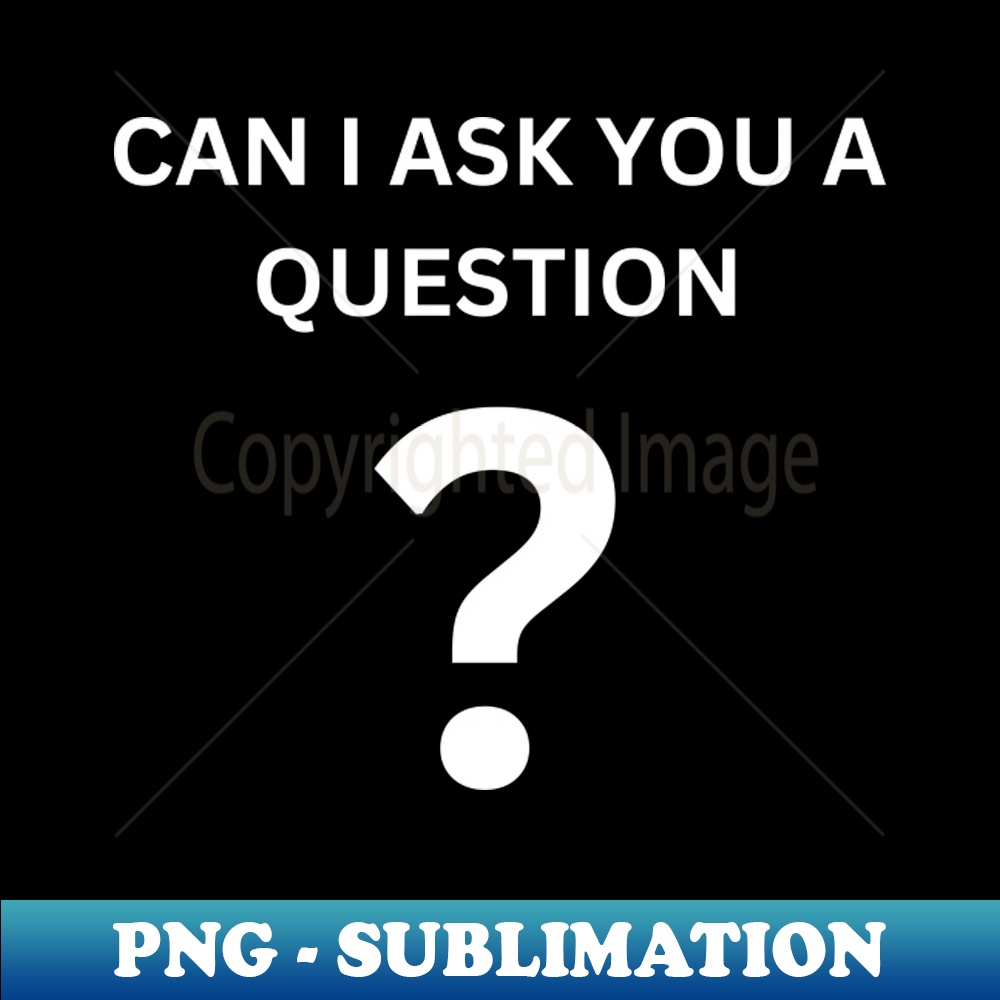 Can I ask You a Question - Stylish Sublimation Digital Downl | Inspire ...