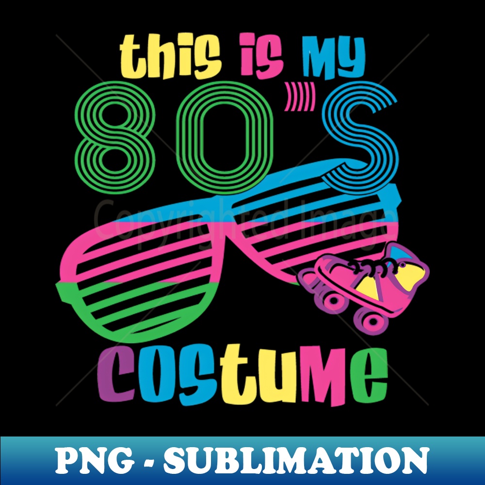 This is My 80s Costume - PNG Transparent Sublimation File | Inspire Uplift