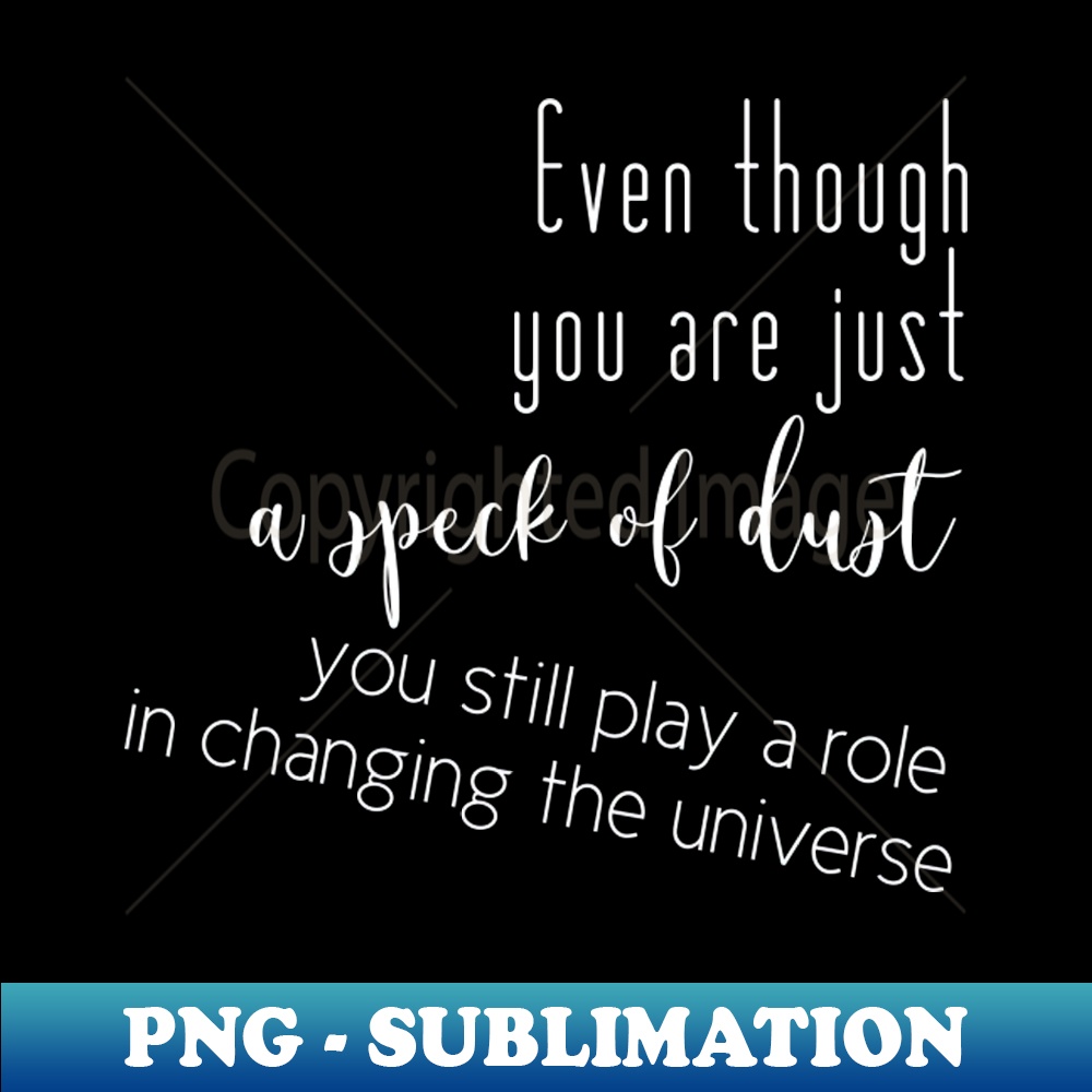 Even though you are just a speck of dust you still play a ro | Inspire ...