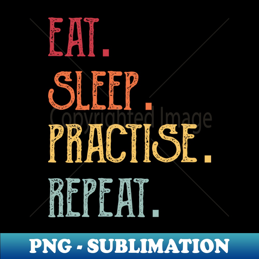 Eat Sleep Practise Repeat - Professional Sublimation Digital | Inspire ...