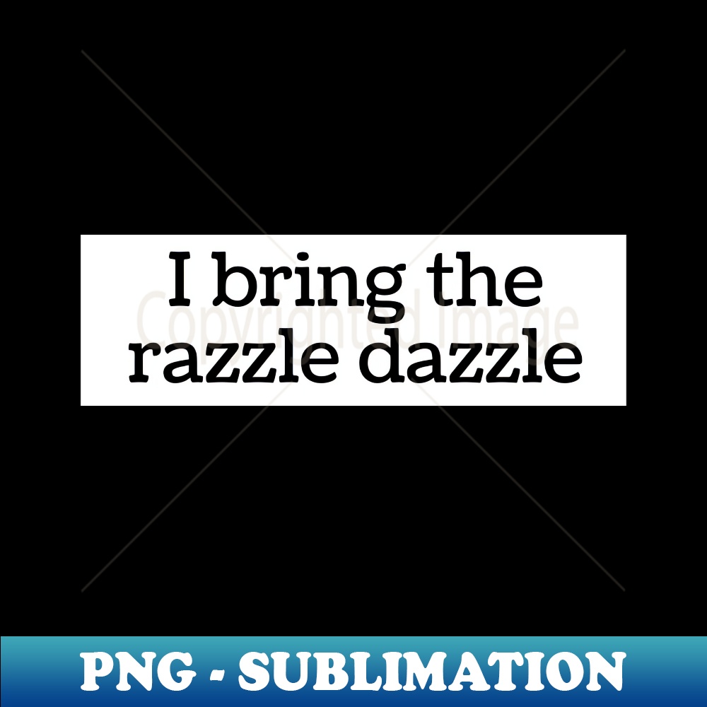 I bring the razzle dazzle - PNG Sublimation Digital Download | Inspire Uplift