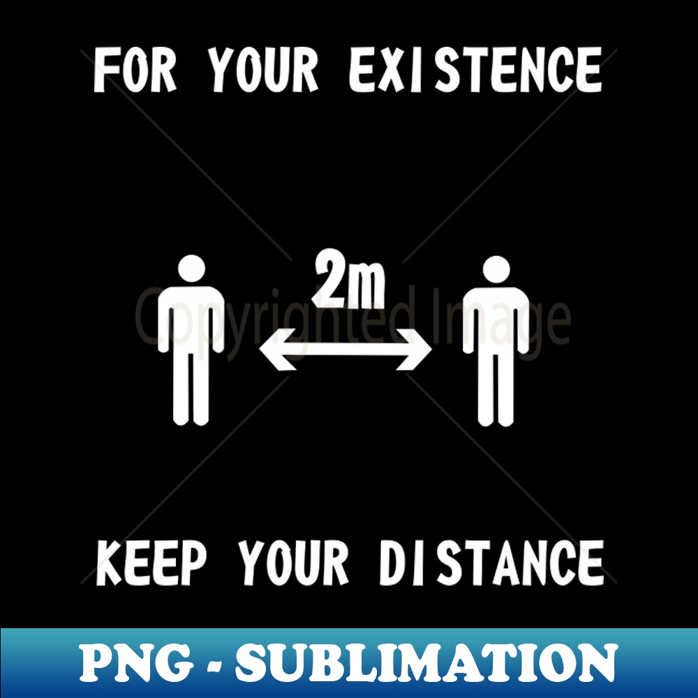 For Your Existence Keep Your Distance - Instant Sublimation | Inspire ...