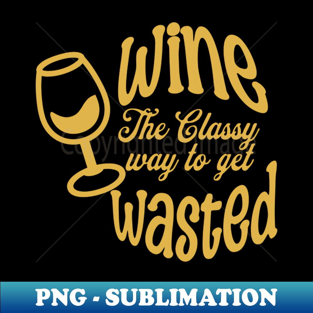 Wine the Classy Way to get Wasted (Light print on Dark) - In | Inspire ...