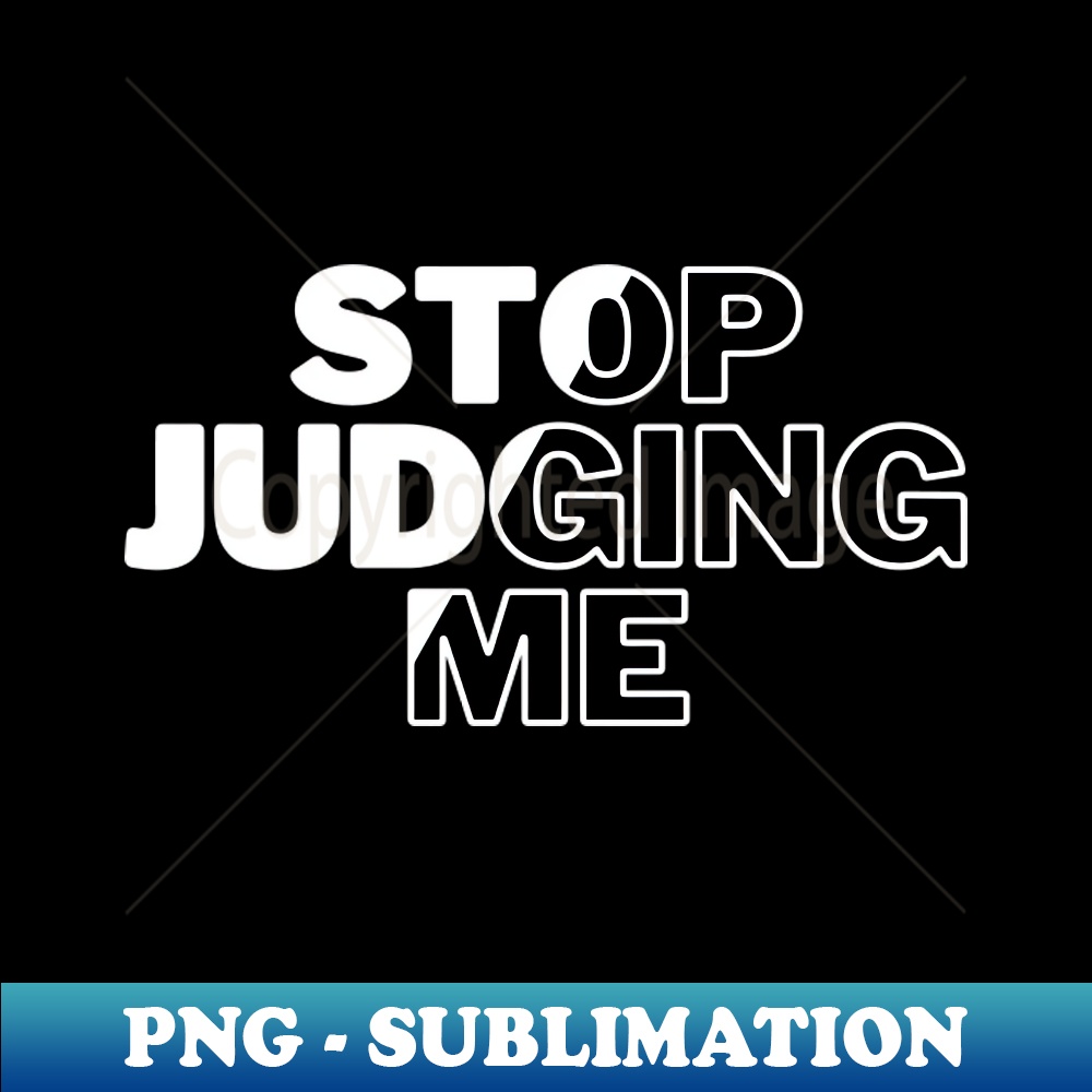 Stop Judging Me 1 - Sublimation-Ready PNG File | Inspire Uplift