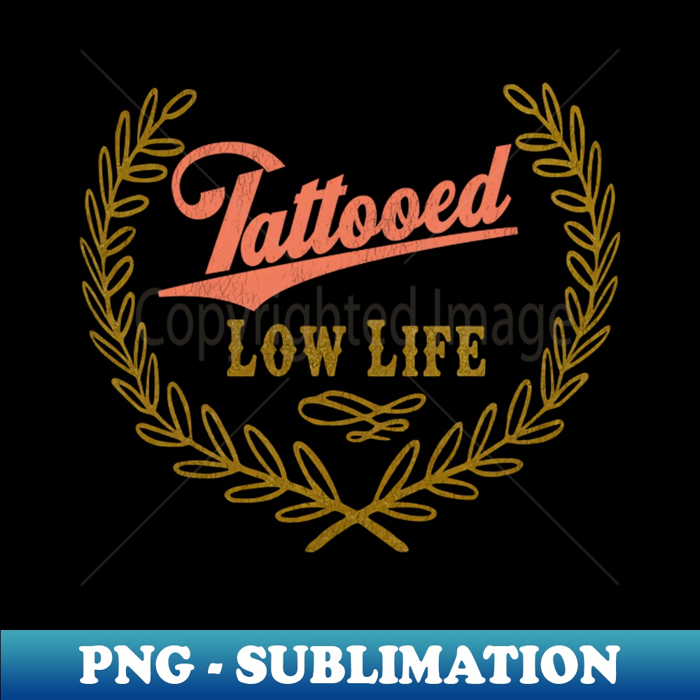 Tattooed Low Life - Sublimation-Ready PNG File | Inspire Uplift