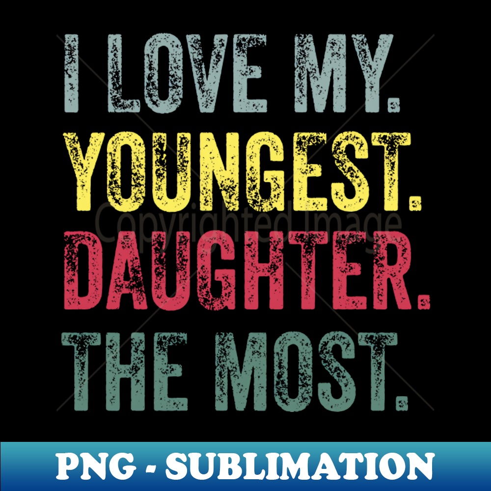 I Love My Youngest Daughter The Most - PNG Transparent Subli | Inspire ...