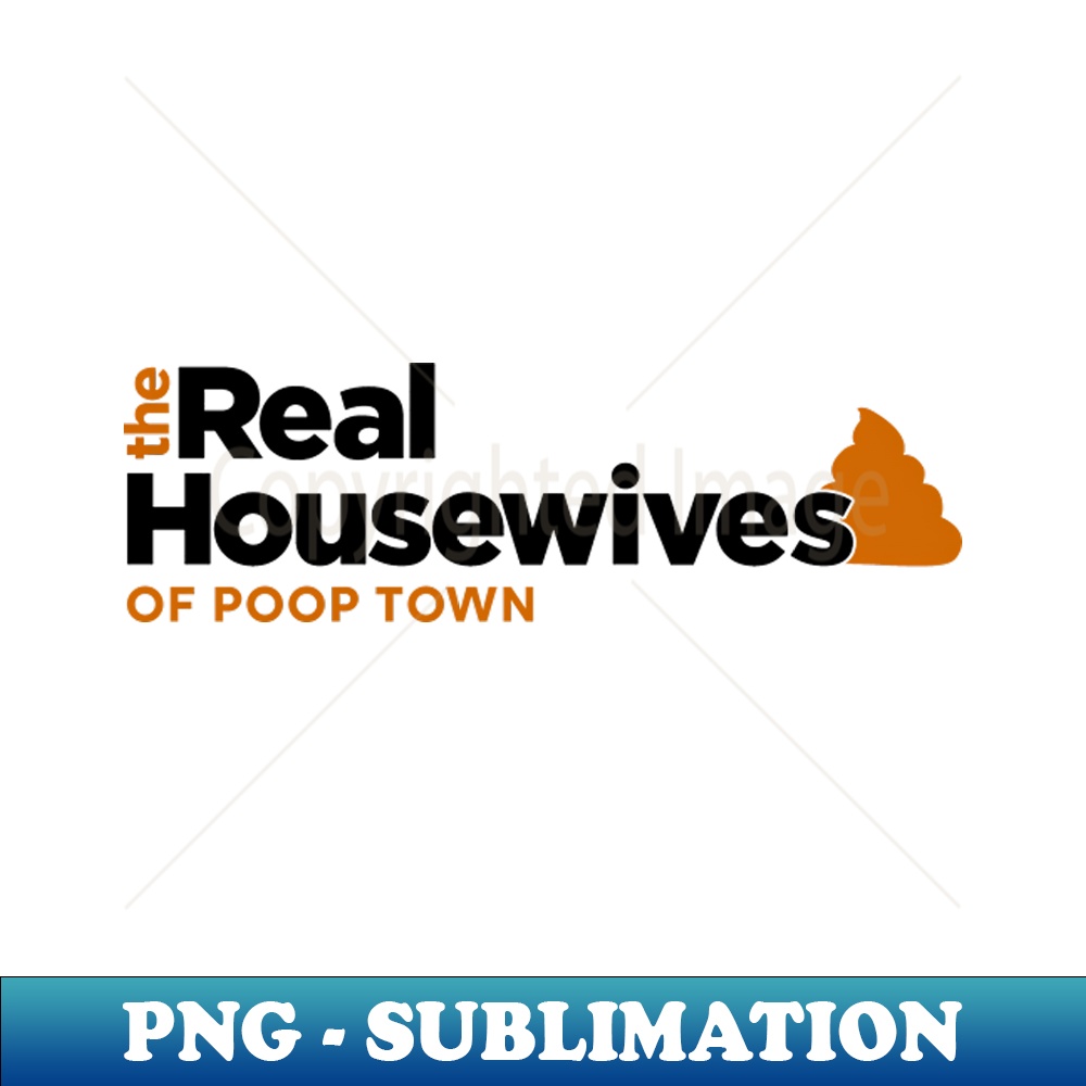 The Real Housewives of Poop Town - Elegant Sublimation PNG D - Inspire ...