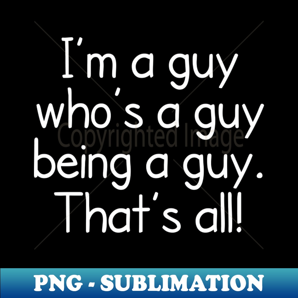 I'm a Guy Who's a Guy Being a Guy. That's all! - Trendy Subl | Inspire ...