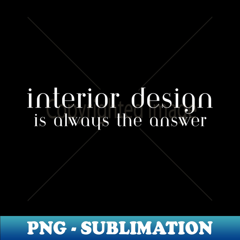 Interior Design Is Always The Answer - Instant Sublimation D | Inspire ...