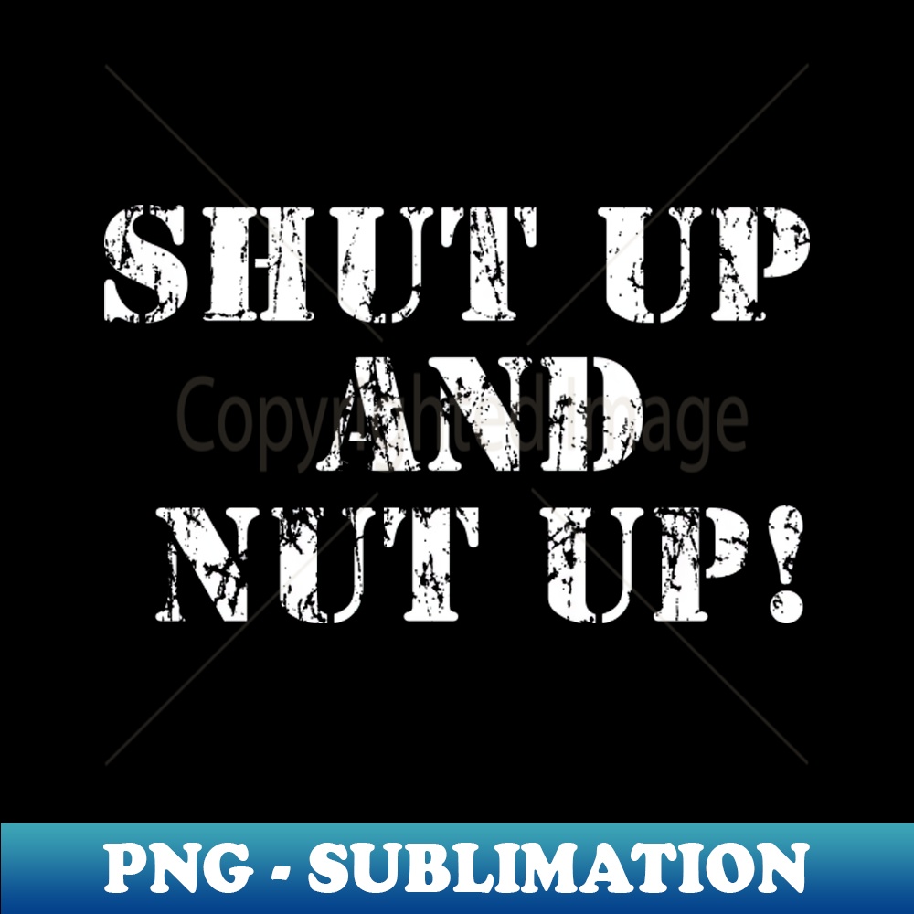 Shut up and nut up! - High-Resolution PNG Sublimation File | Inspire Uplift