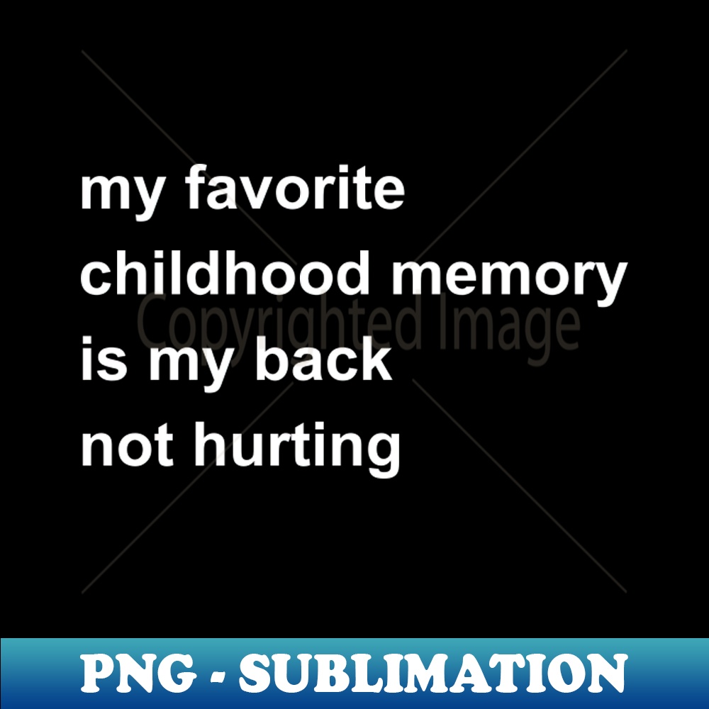 My Favorite Childhood Memory Is My Back Not Hurting - Creati | Inspire ...