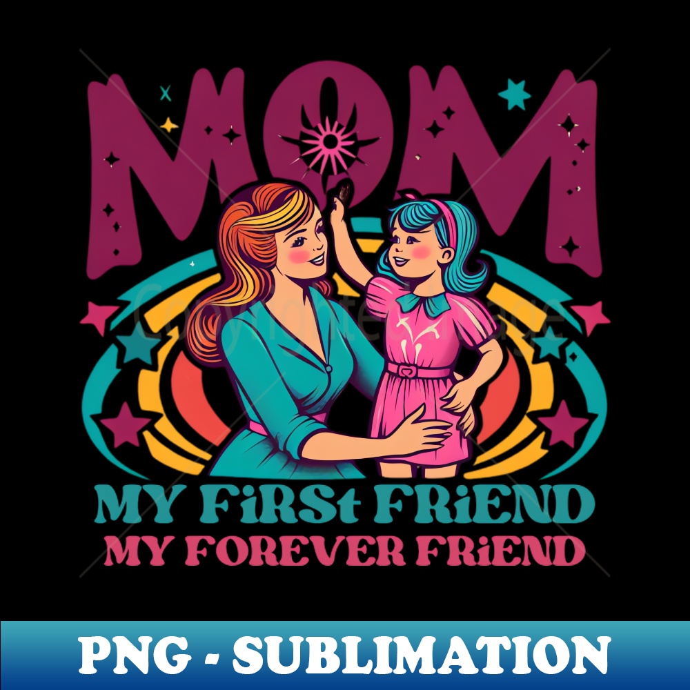 MOM IS MY FIRST FRIEND MY FOREVER FRIEND. MOTHER'S DAY - Ins | Inspire ...