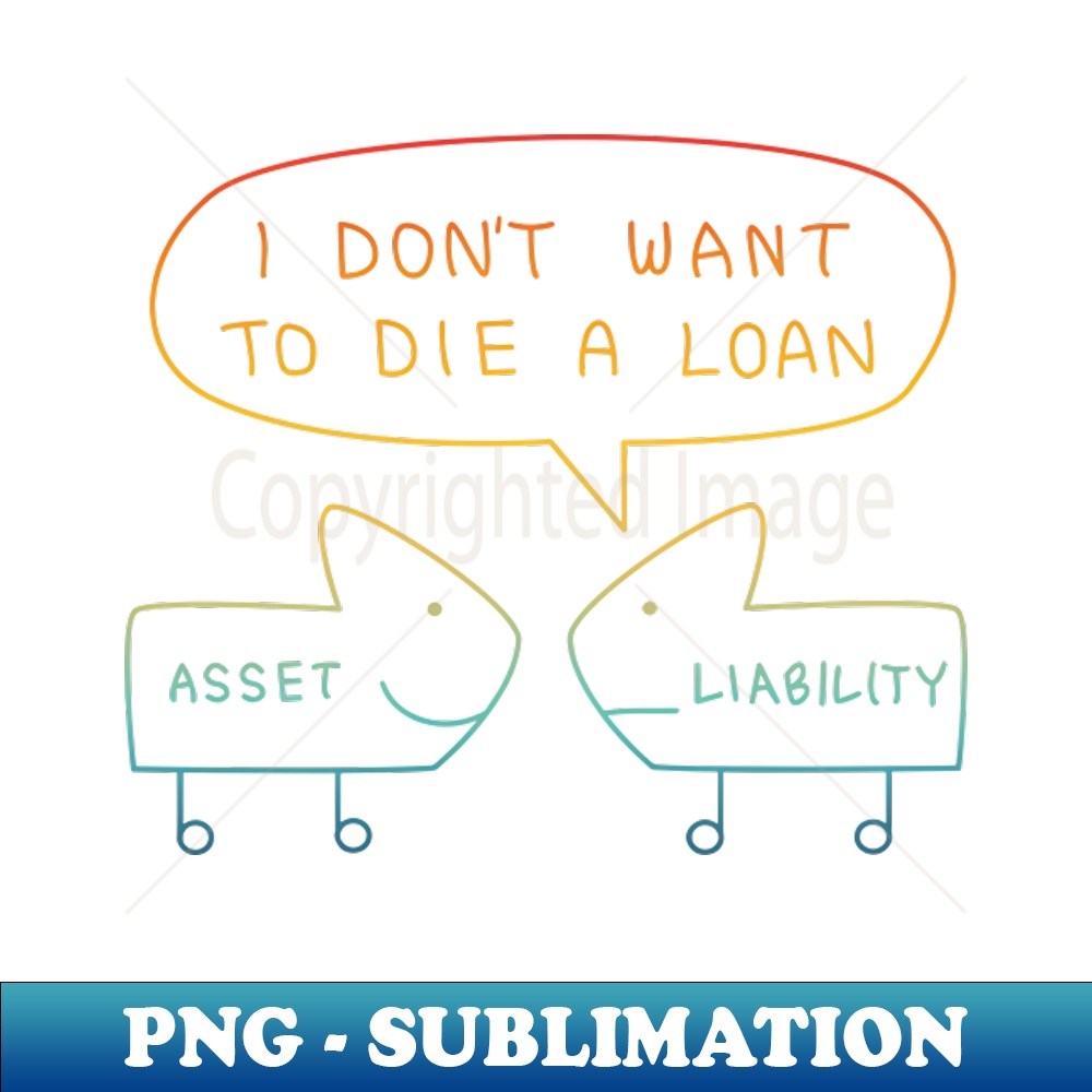 I Don't Want To Die A Loan Asset Liability - Signature Subli | Inspire ...