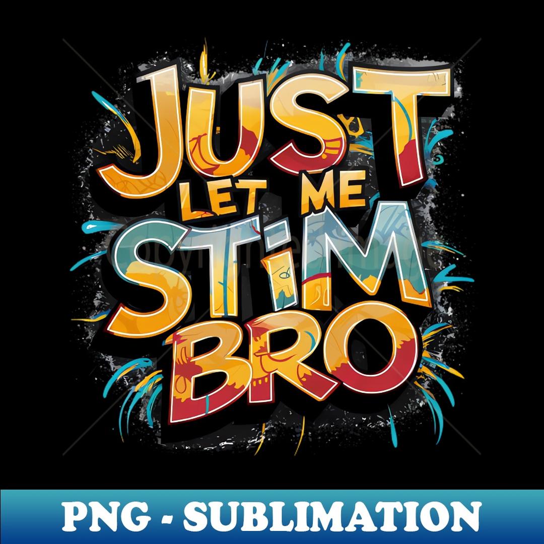 Just Let Me Stim Bro, Graffiti Design - Professional Sublima | Inspire ...