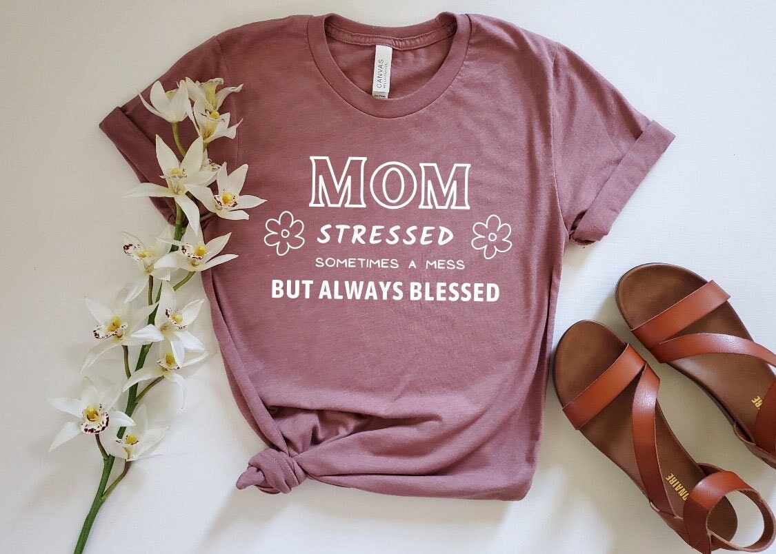 Mom Stressed Sometimes Mess but Always Blessed Shirt, Mother | Inspire ...