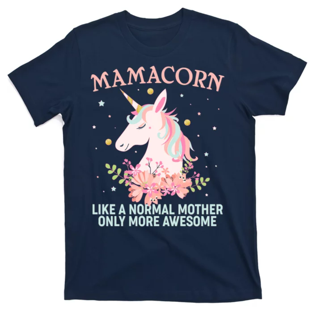 Mamacorn Like A Normal Mother Only More Awesome T-Shirt | Inspire Uplift