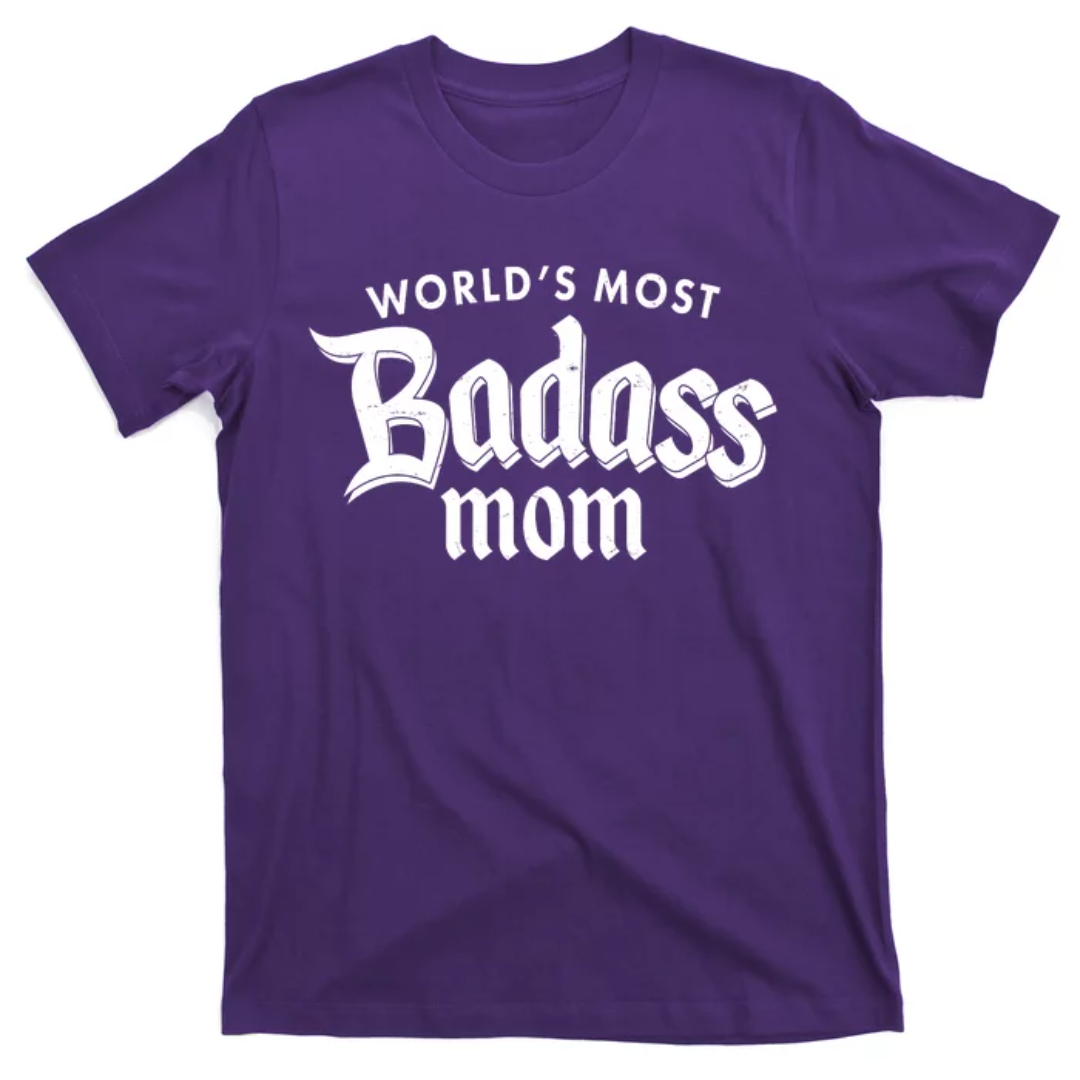 Worlds Most Badass Mom T-Shirt | Inspire Uplift
