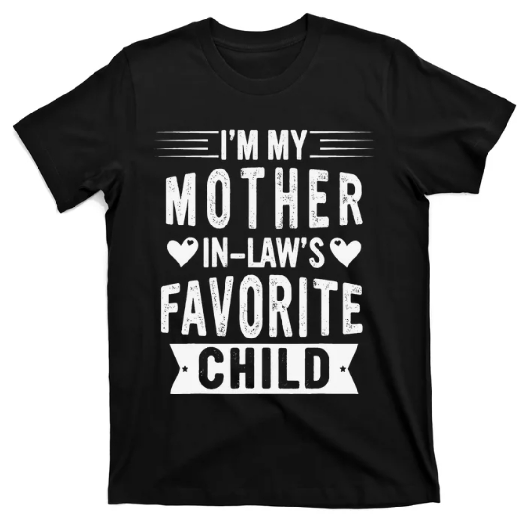 Im My Mother In Laws Favorite Child Funny Parent T-Shirt - Inspire Uplift