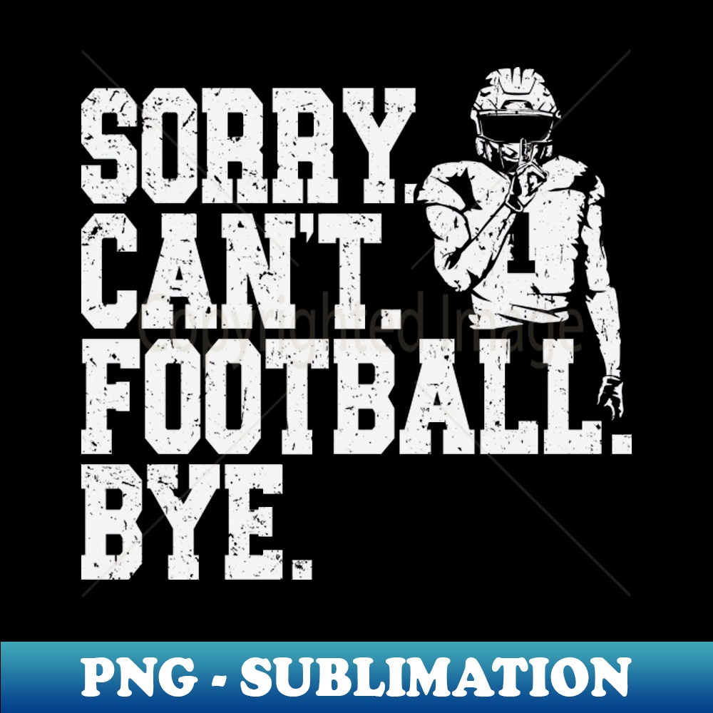 Sorry Cant Football Bye - PNG Transparent Sublimation File - | Inspire ...