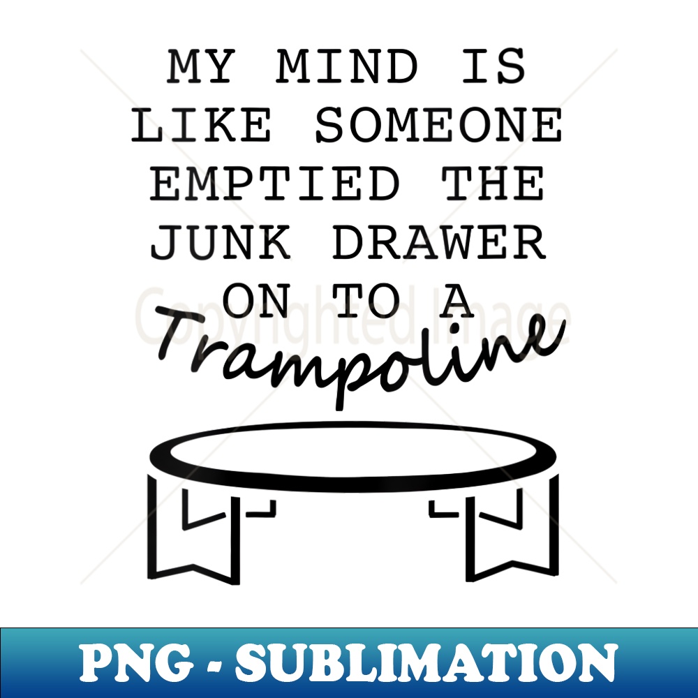s My Mind Is Like Someone Emptied the Junk Drawer Trampoline | Inspire ...