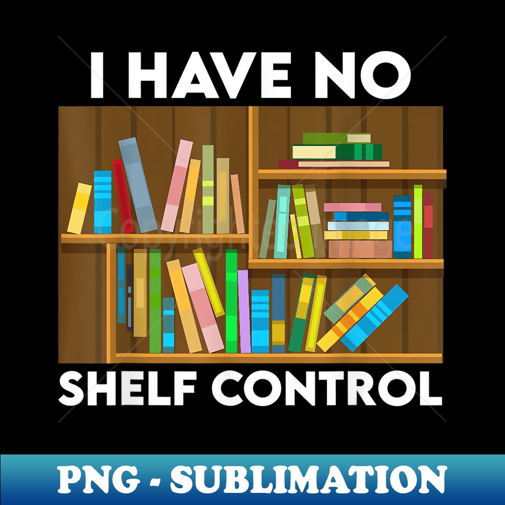 I Have No Shelf Control - PNG Sublimation Digital Download - - Inspire ...